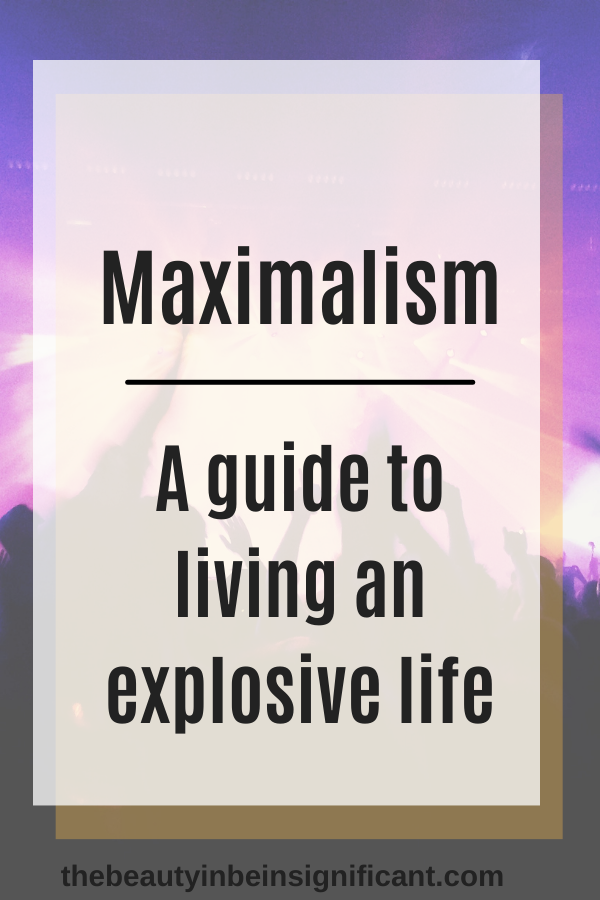 Maximalism: A guide to living an explosive life - The Insignificant Soul