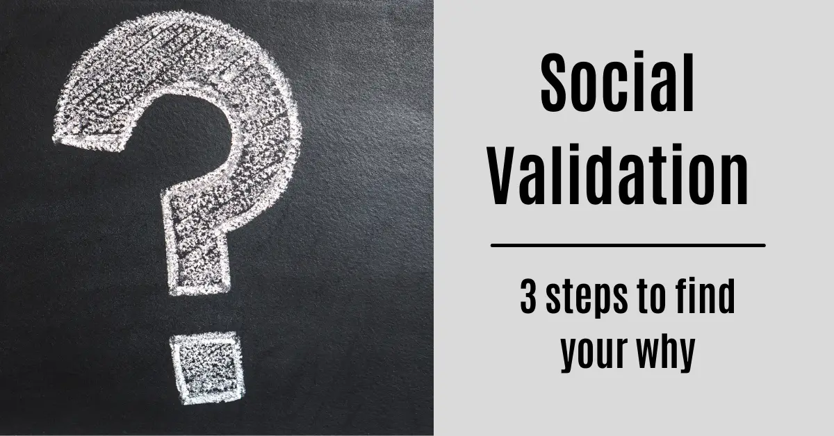 Social Validation – 3 Quick Questions To Find Your Why - The ...