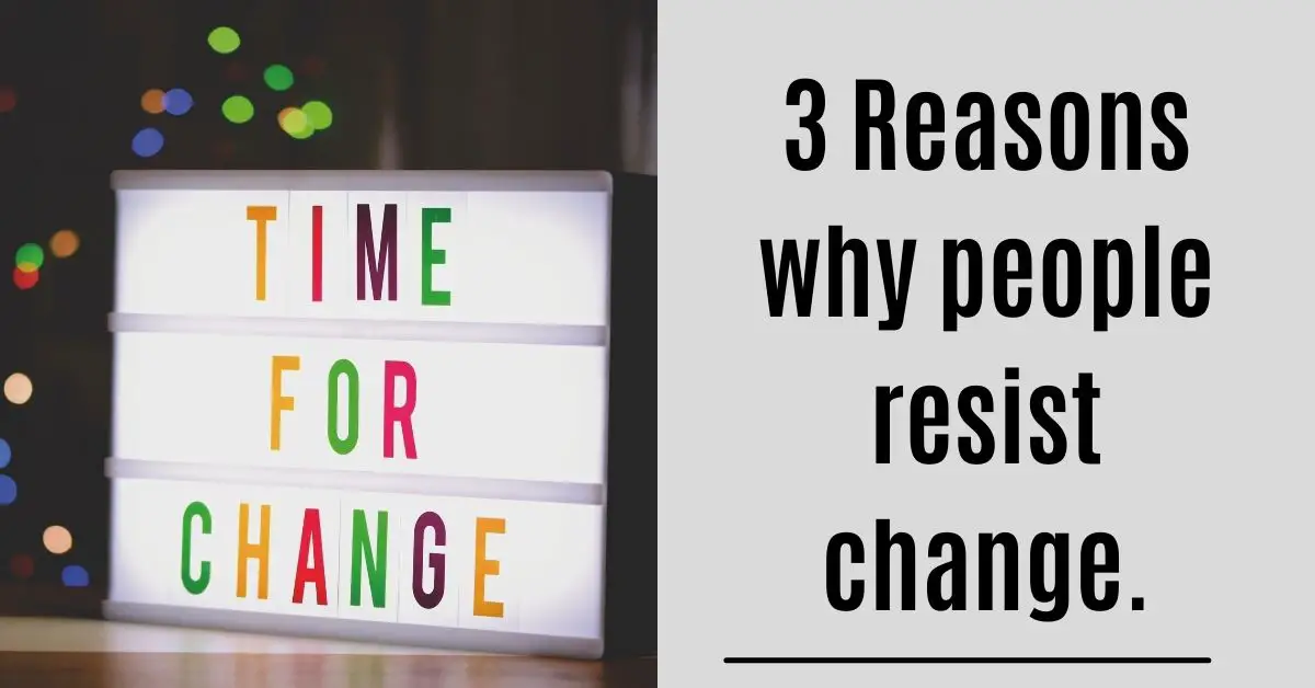 3 Reasons Why People Will Always Resist Change